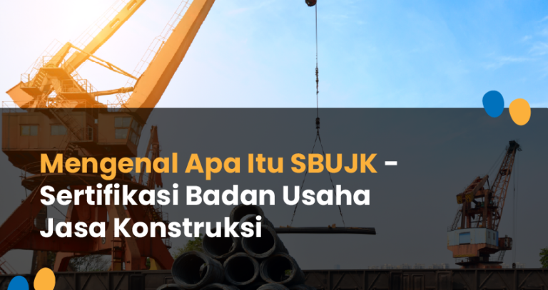 Mengenal Apa Itu SBUJK - Sertifikasi Badan Usaha Jasa Konstruksi
